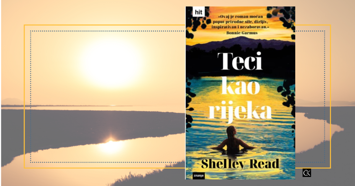 Teci kao rijeka – Shelley Read – tragično lijepa priča - kad se u jednom trenu sve promijeni ...